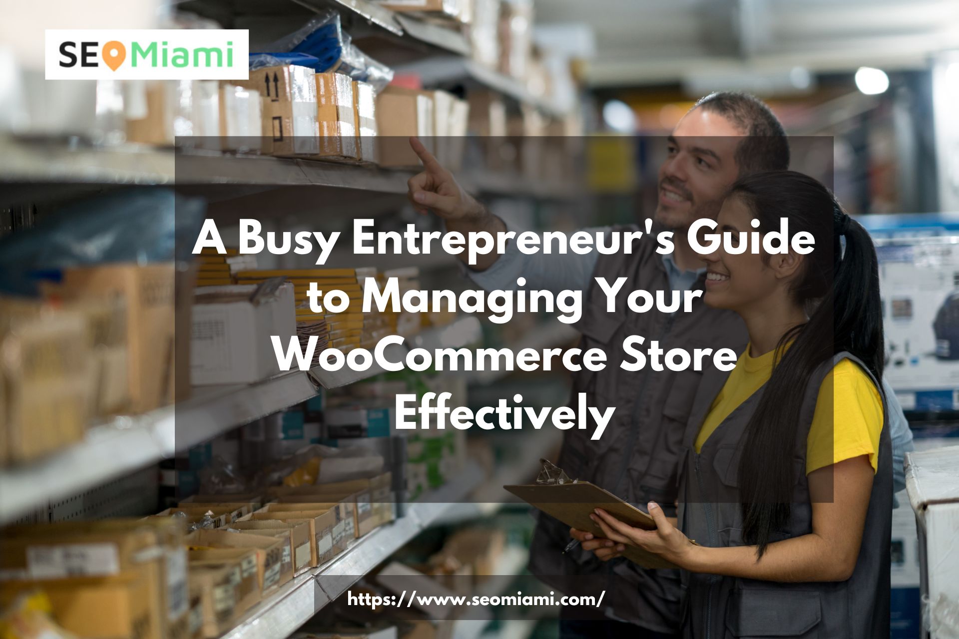 Effective WooCommerce Store Management: A Busy Entrepreneur's Guide